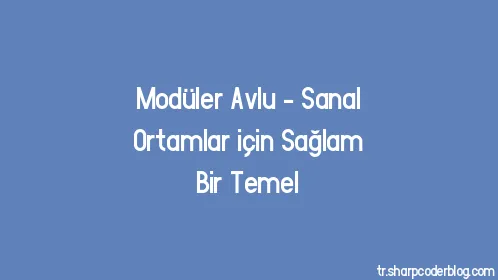 Modüler Avlu - Sanal Ortamlar için Sağlam Bir Temel - Thumbnail