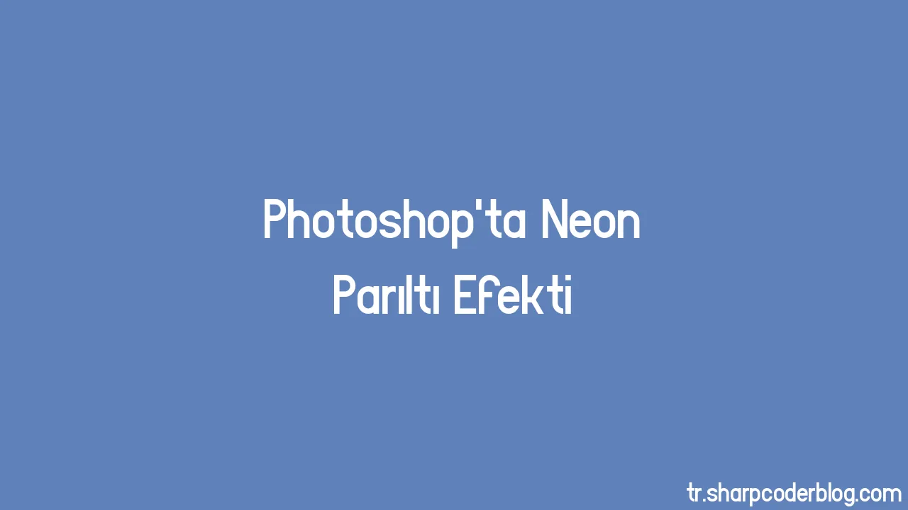 Photoshop'ta Neon Parıltı Efekti | Sharp Coder Blog Photoshop'ta Neon Parıltı Efekti | Sharp Coder Blog