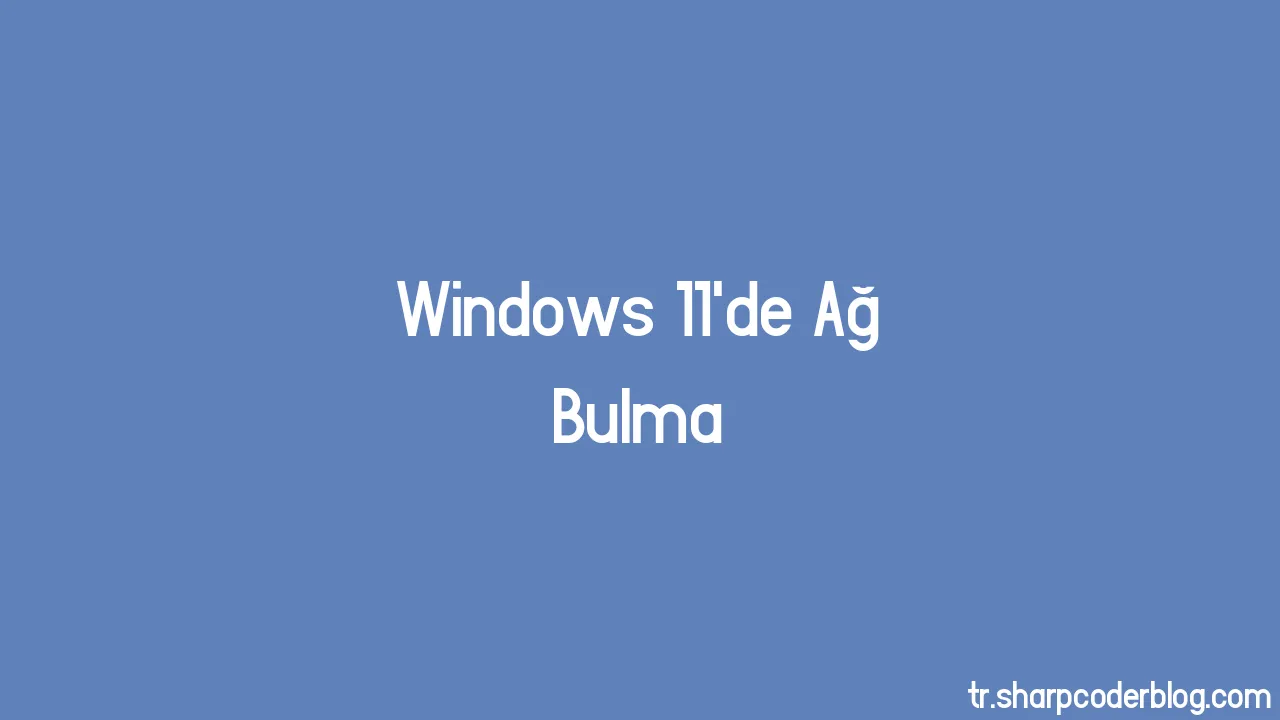 Windows 11de Ağ Bulma Sharp Coder Blog