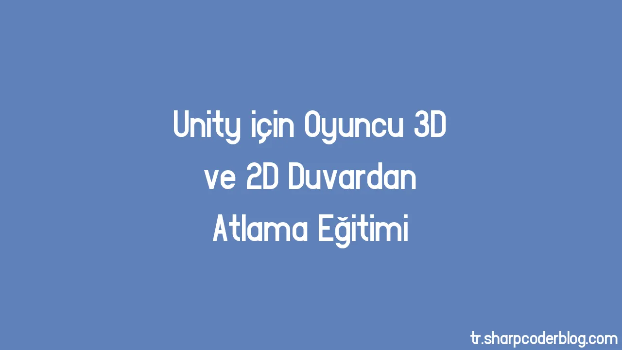 Unity için Oyuncu 3D ve 2D Duvardan Atlama Eğitimi | Sharp Coder Blog