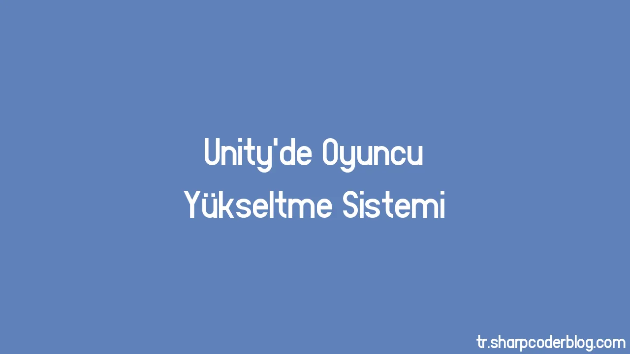 Unity'de Oyuncu Yükseltme Sistemi | Sharp Coder Blog Unity'de Oyuncu Yükseltme Sistemi | Sharp Coder Blog