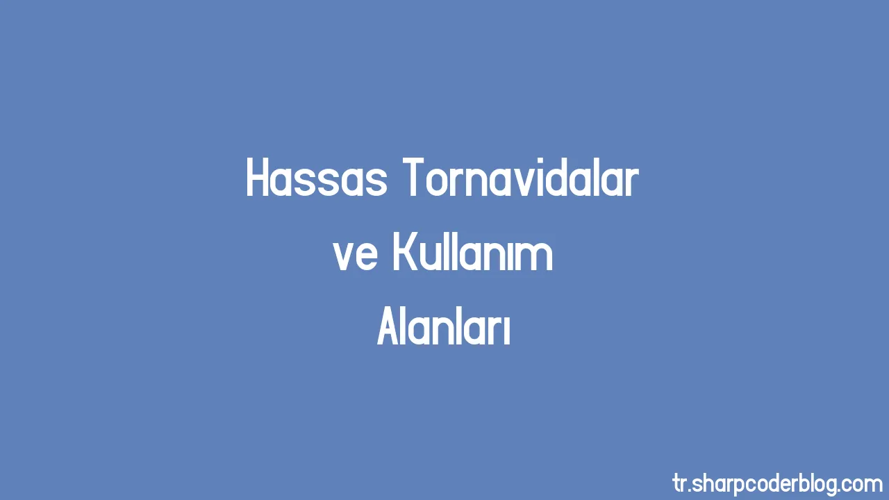 Hassas Tornavidalar ve Kullanım Alanları | Sharp Coder Blog