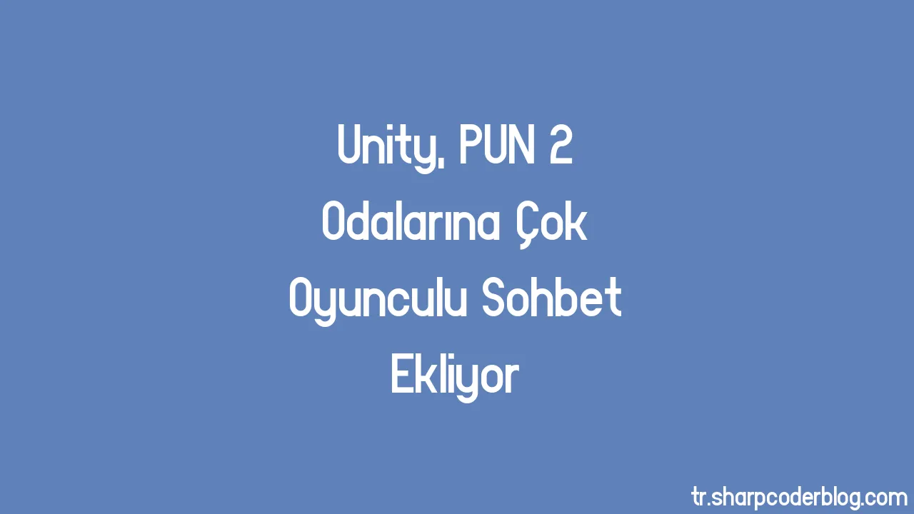 Unity Pun 2 Odalarına Çok Oyunculu Sohbet Ekliyor Sharp Coder Blog