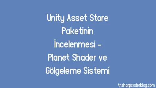 Unity Asset Store Paketinin İncelenmesi - Planet Shader ve Gölgeleme Sistemi - Thumbnail