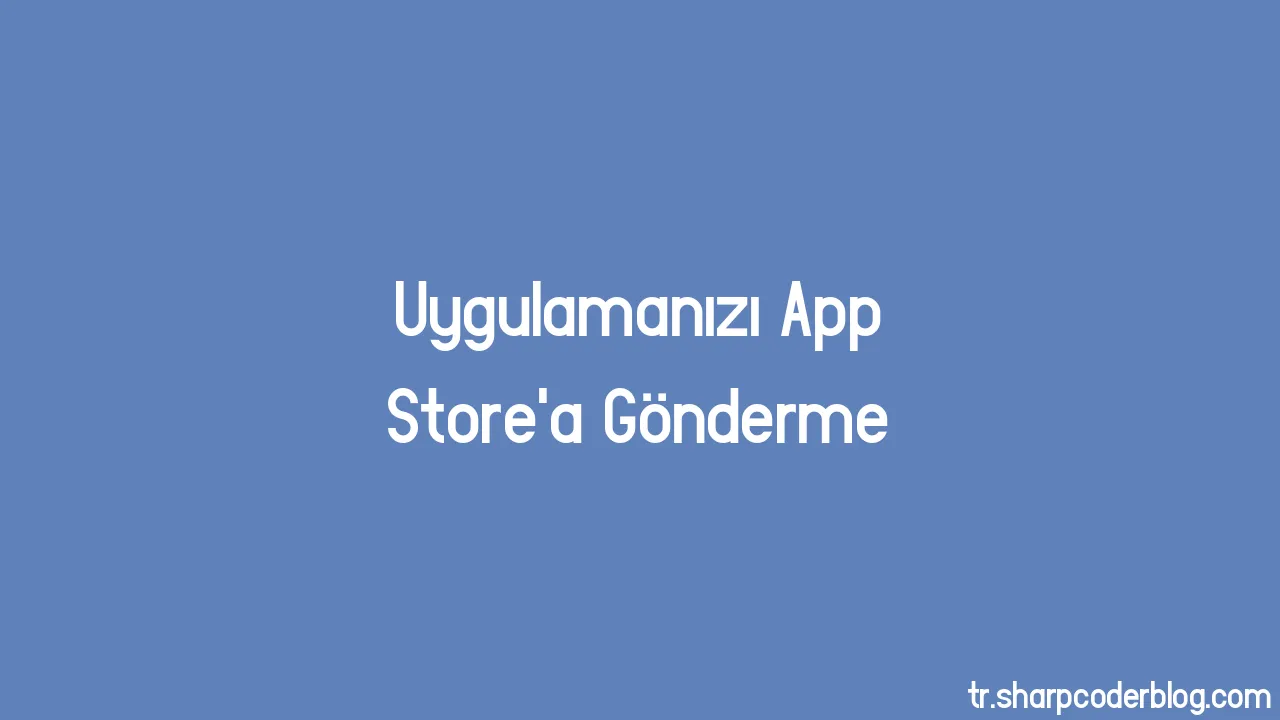 Uygulamanızı App Store'a Gönderme | Sharp Coder Blog