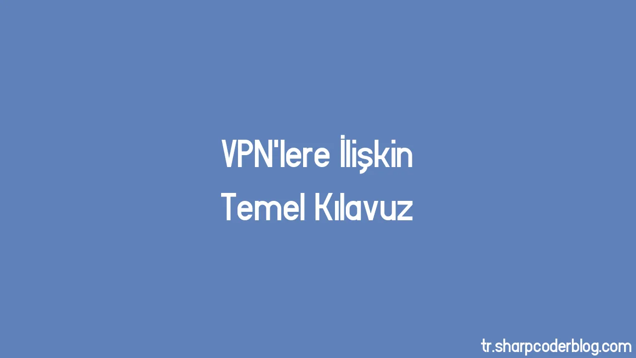 VPN'lere İlişkin Temel Kılavuz | Sharp Coder Blog