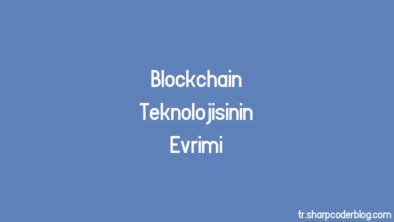 Blockchain Teknolojisinin Evrimi Sharp Coder Blog