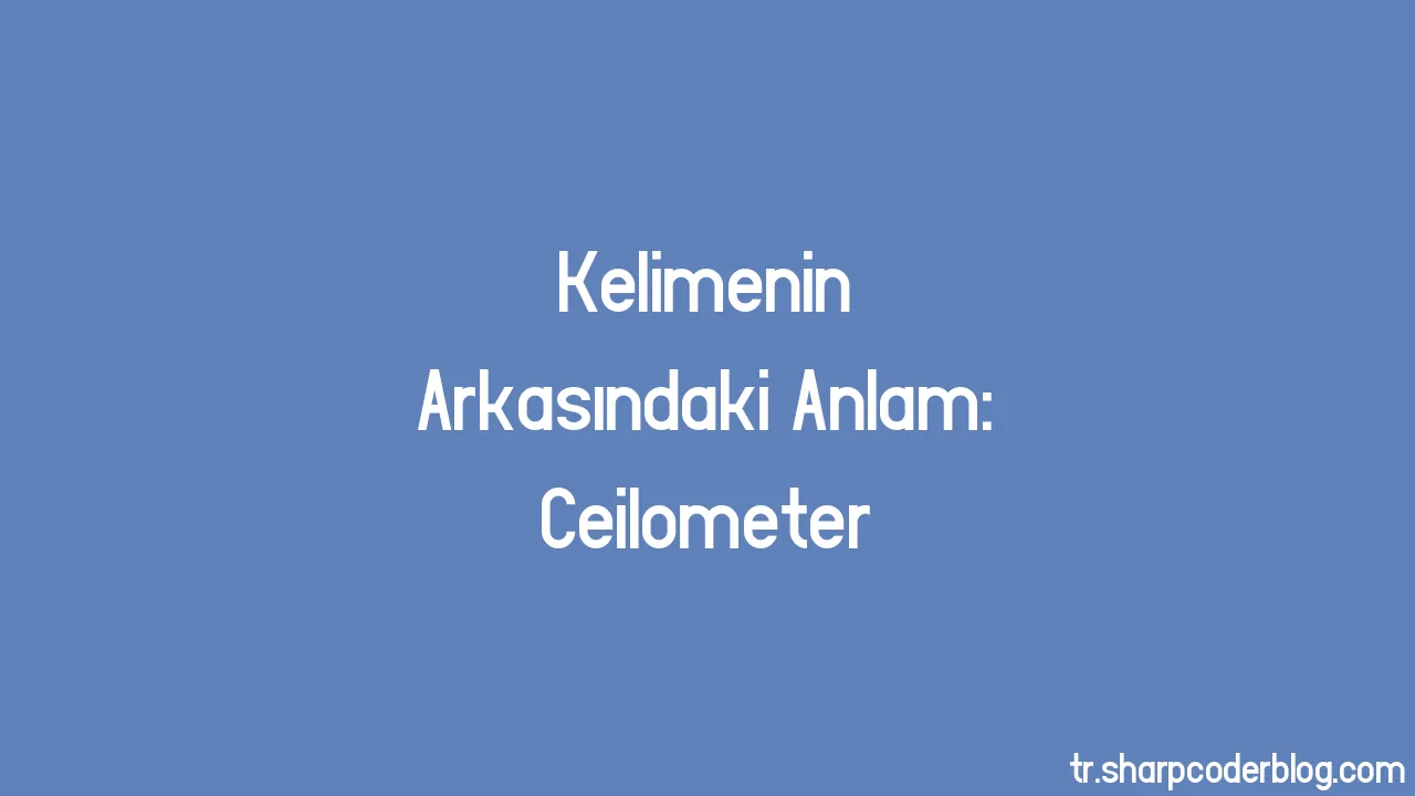Kelimenin Arkasındaki Anlam: Ceilometer | Sharp Coder Blog