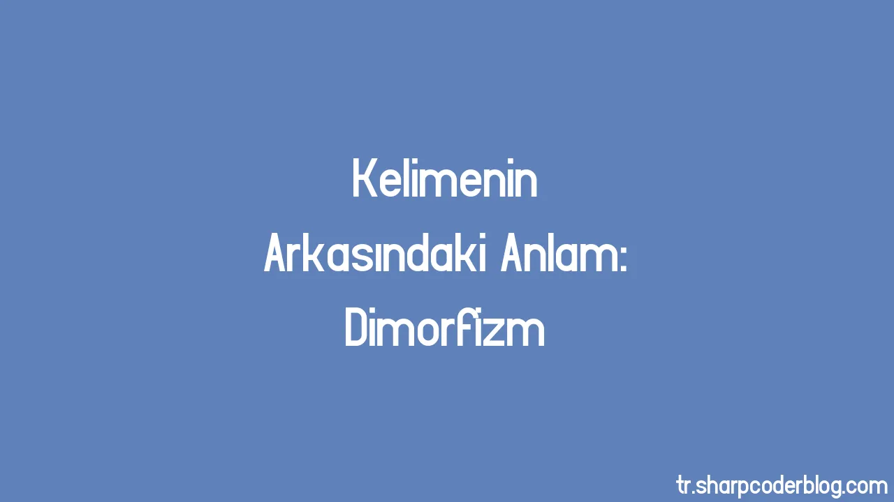 Kelimenin Arkasındaki Anlam: Dimorfizm | Sharp Coder Blog