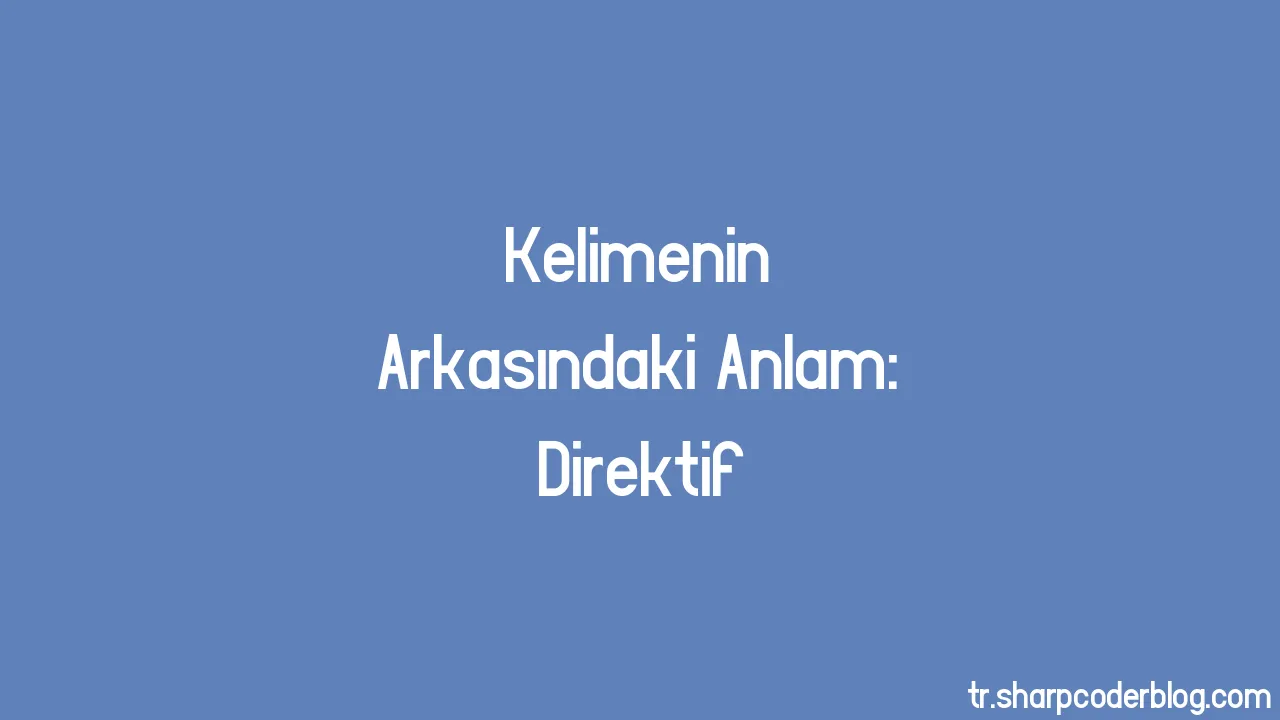 Kelimenin Arkasındaki Anlam Direktif Sharp Coder Blog