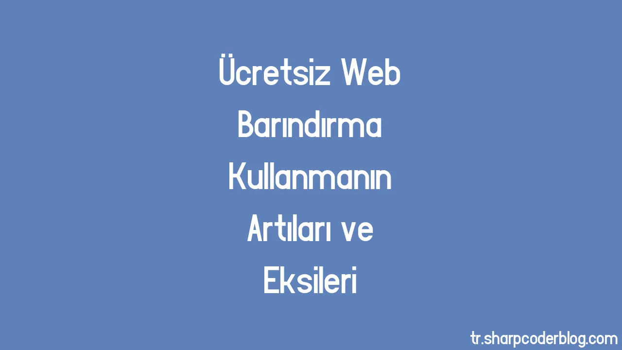 Ücretsiz Web Barındırma Kullanmanın Artıları Ve Eksileri Sharp Coder Blog