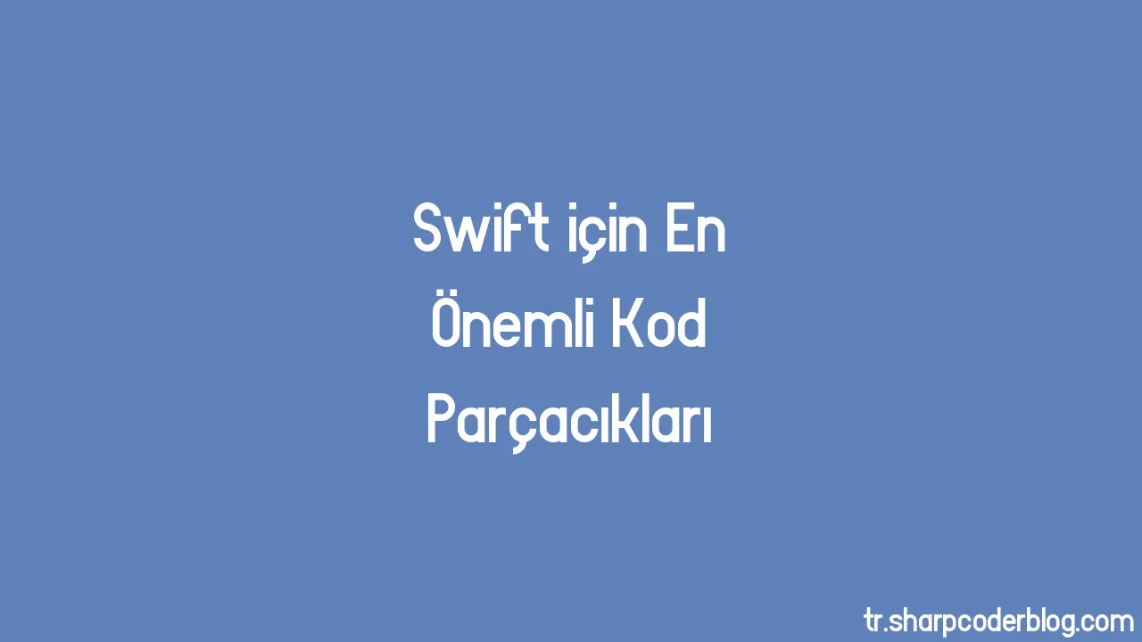 Swift için En Önemli Kod Parçacıkları | Sharp Coder Blog Swift için En Önemli Kod Parçacıkları | Sharp Coder Blog