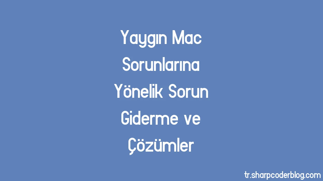 Yaygın Mac Sorunlarına Yönelik Sorun Giderme Ve Çözümler Sharp Coder Blog 