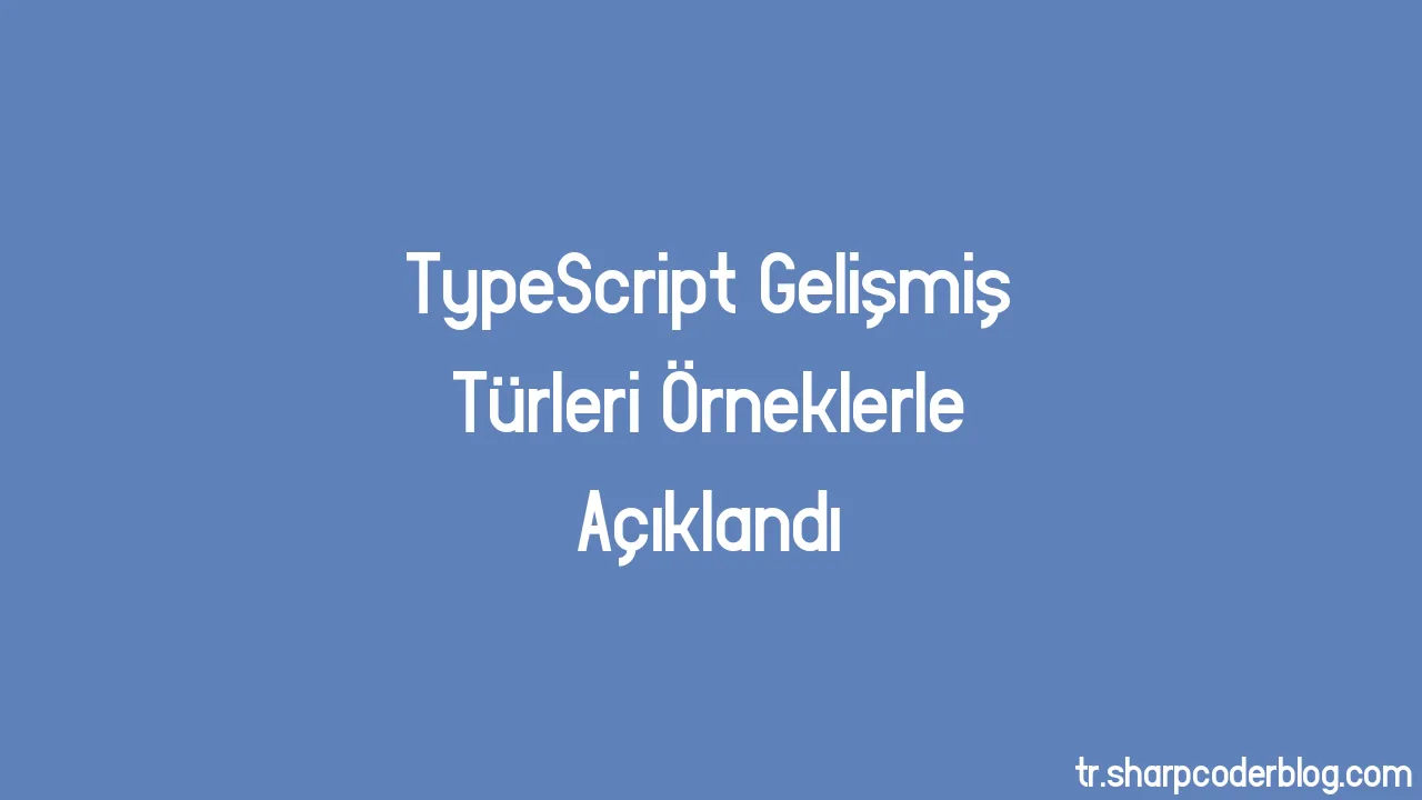 Typescript Gelişmiş Türleri Örneklerle Açıklandı Sharp Coder Blog