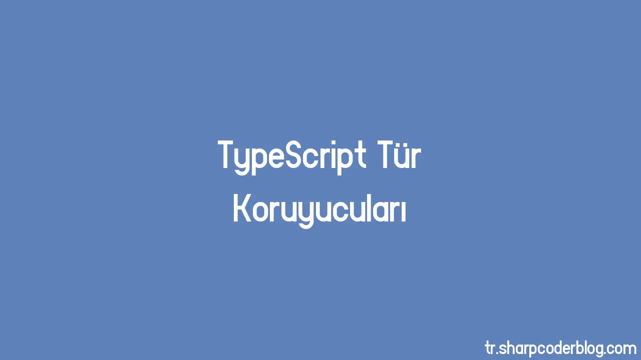 TypeScript Tür Koruyucuları | Sharp Coder Blog TypeScript Tür Koruyucuları | Sharp Coder Blog