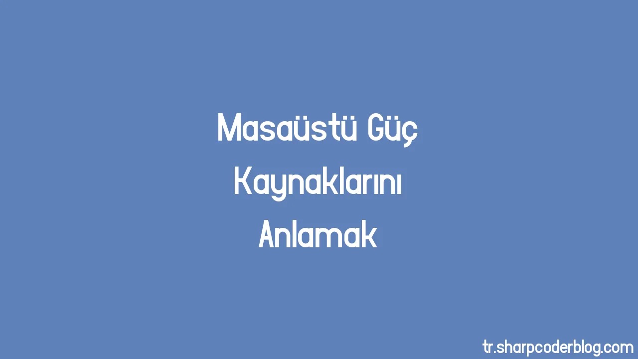 Masaüstü Güç Kaynaklarını Anlamak Sharp Coder Blog