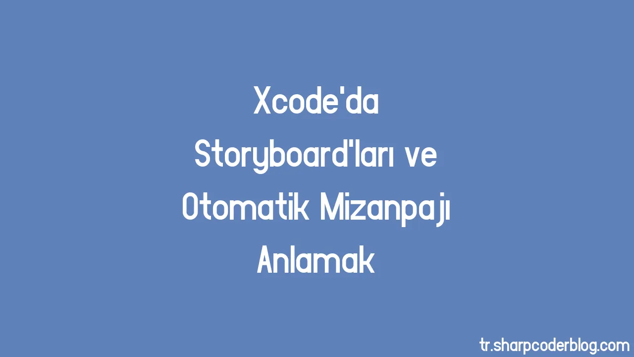 Xcode'da Storyboard'ları ve Otomatik Mizanpajı Anlamak | Sharp Coder Blog