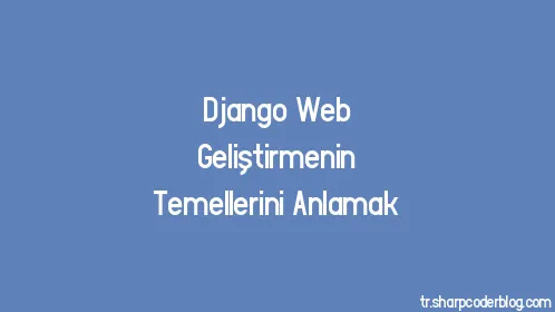 Django Web Geliştirmenin Temellerini Anlamak - Thumbnail