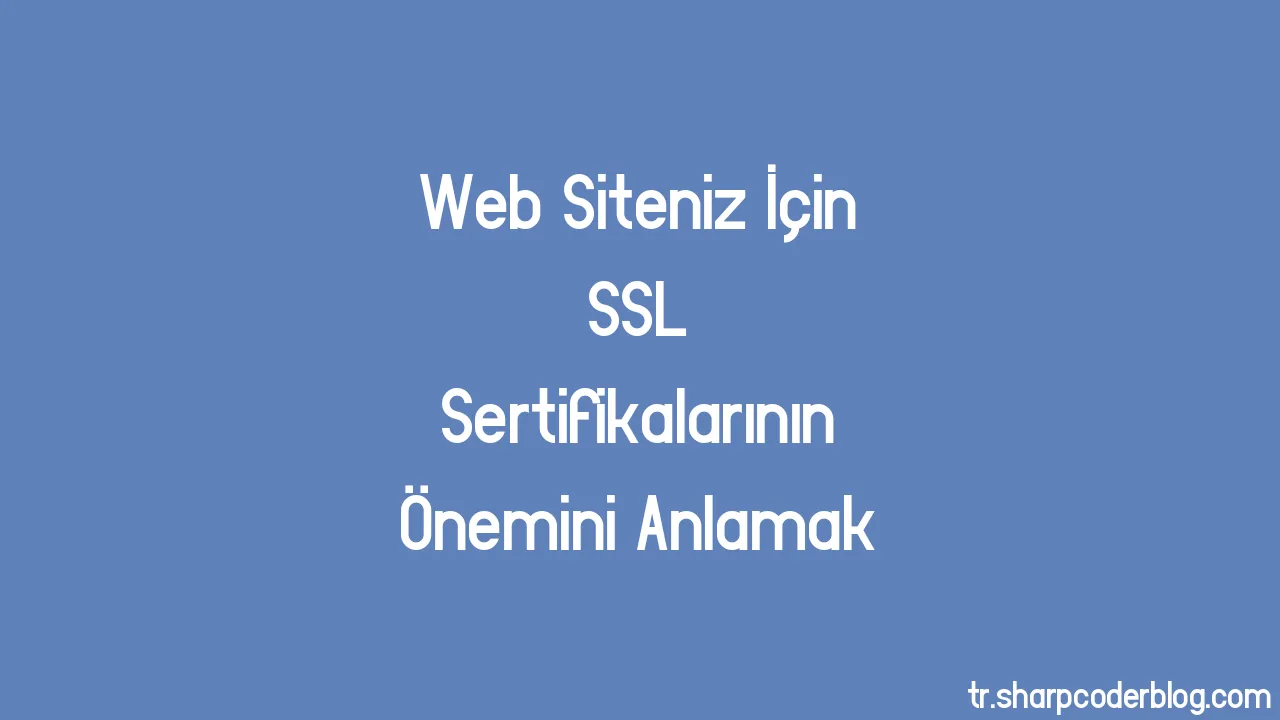 Web Siteniz İçin Ssl Sertifikalarının Önemini Anlamak Sharp Coder Blog 