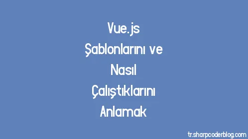 Vue.js Şablonlarını ve Nasıl Çalıştıklarını Anlamak - Thumbnail