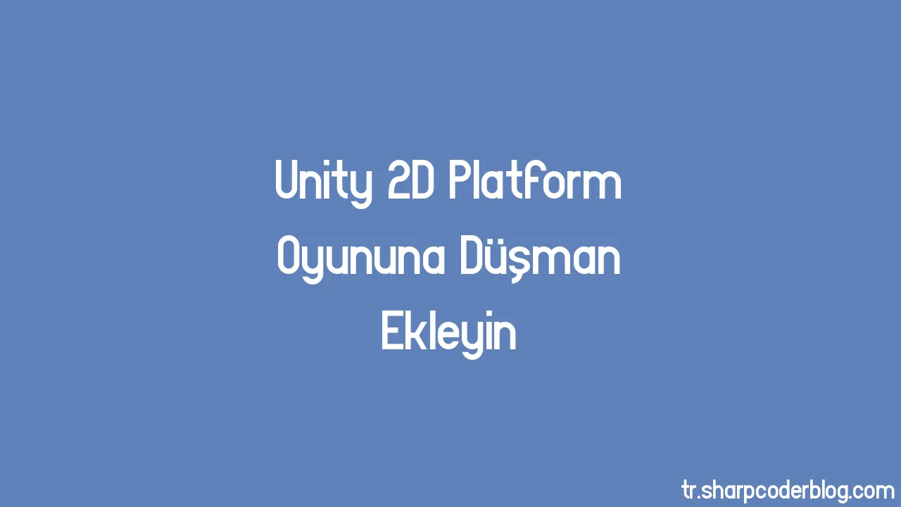 Unity 2D Platform Oyununa Düşman Ekleyin | Sharp Coder Blog
