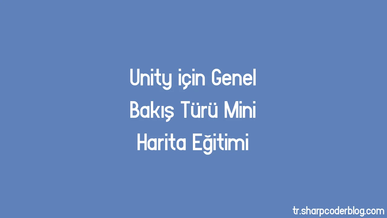 Unity Için Genel Bakış Türü Mini Harita Eğitimi Sharp Coder Blog