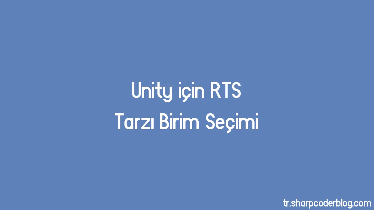 Unity Için Rts Tarzı Birim Seçimi Sharp Coder Blog