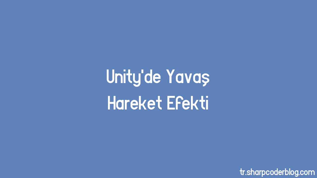 Unity'de Yavaş Hareket Efekti | Sharp Coder Blog
