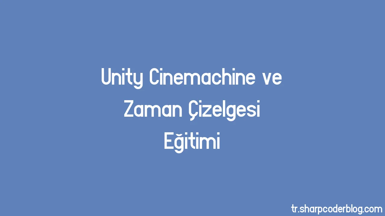 Unity Cinemachine Ve Zaman Çizelgesi Eğitimi Sharp Coder Blog 