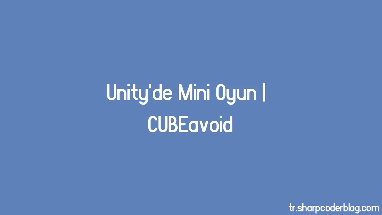Unityde Mini Oyun Cubekaçının Sharp Coder Blog