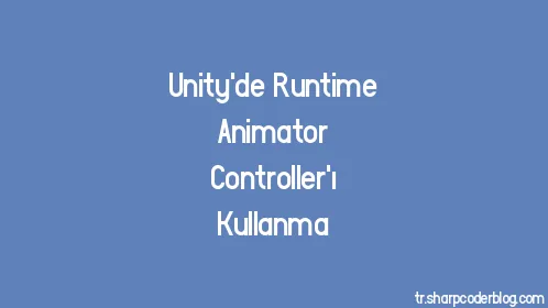 Unity'de Runtime Animator Controller'ı Kullanma - Thumbnail
