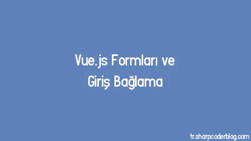 Vue.js Formları ve Giriş Bağlama - Thumbnail