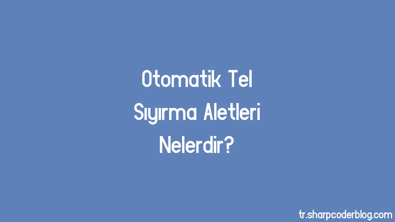 Otomatik Tel Sıyırma Aletleri Nelerdir? | Sharp Coder Blog