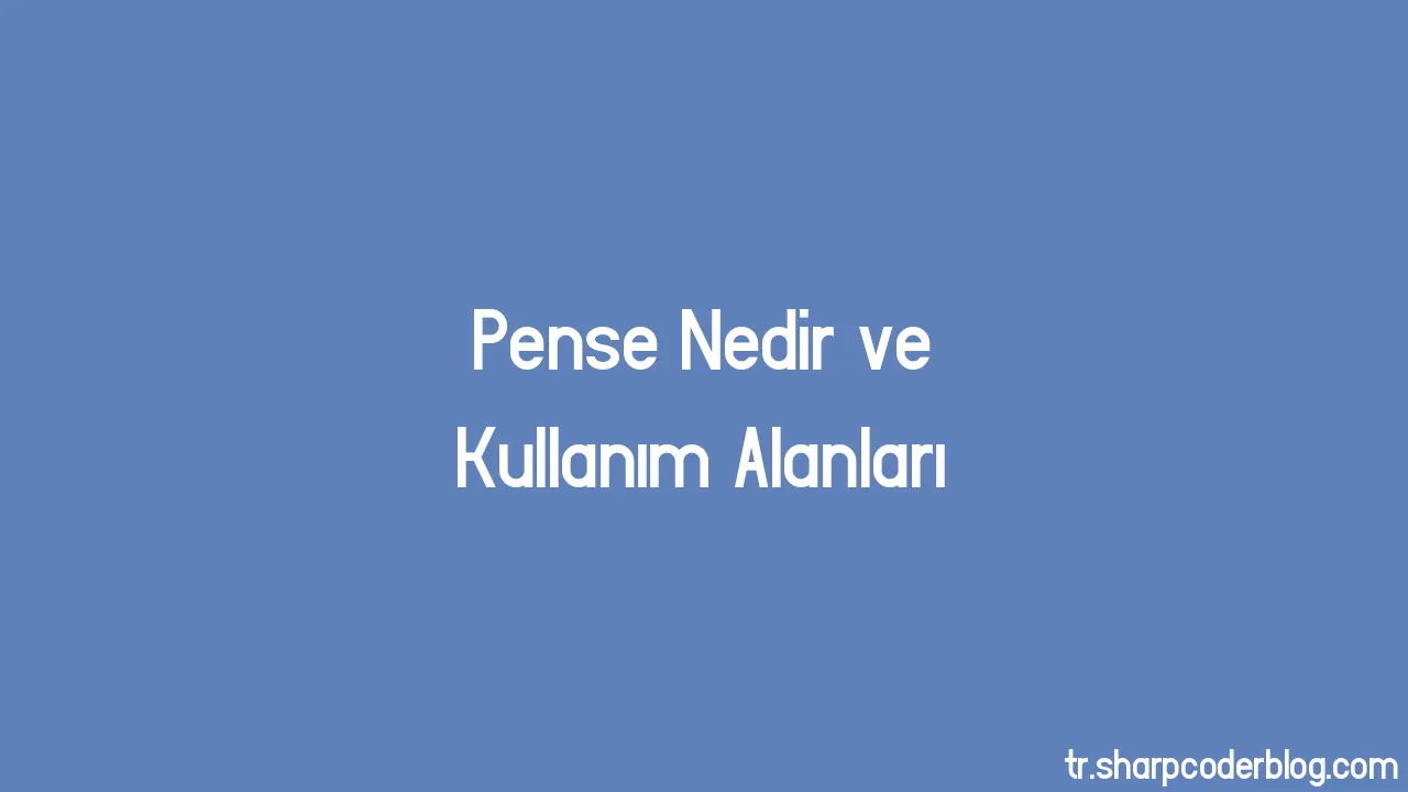 Pense Nedir ve Kullanım Alanları | Sharp Coder Blog
