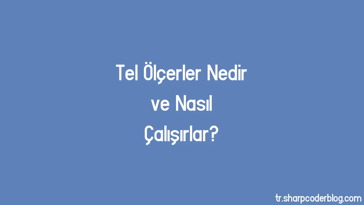 Tel Ölçerler Nedir Ve Nasıl Çalışırlar Sharp Coder Blog