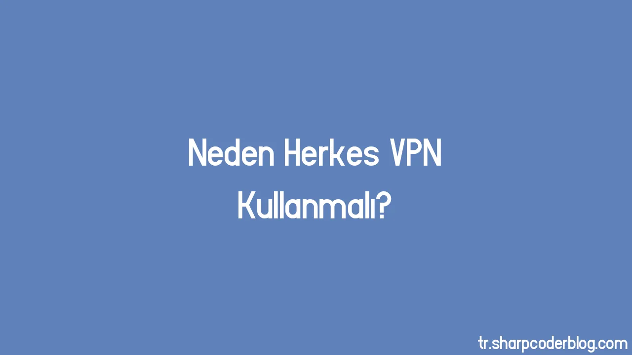 Neden Herkes VPN Kullanmalı? | Sharp Coder Blog Neden Herkes VPN Kullanmalı? | Sharp Coder Blog