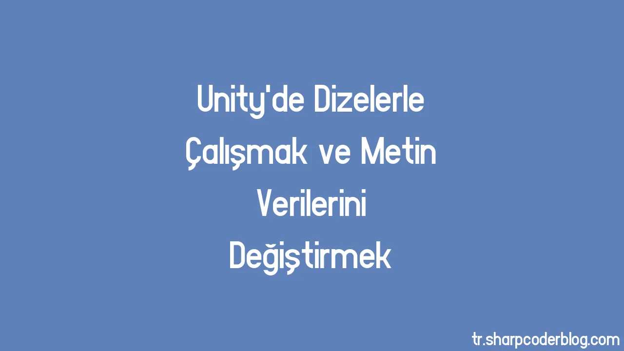 Unityde Dizelerle Çalışmak Ve Metin Verilerini Değiştirmek Sharp Coder Blog