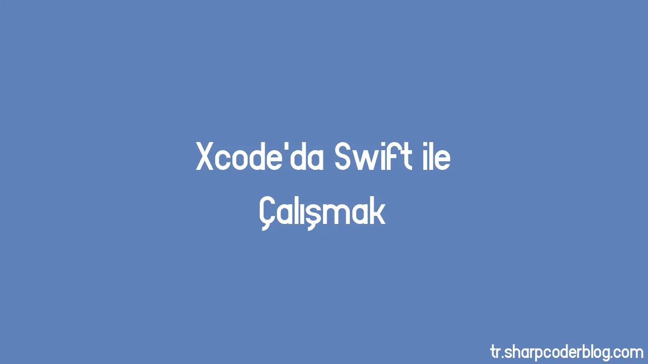 Xcodeda Swift Ile Çalışmak Sharp Coder Blog